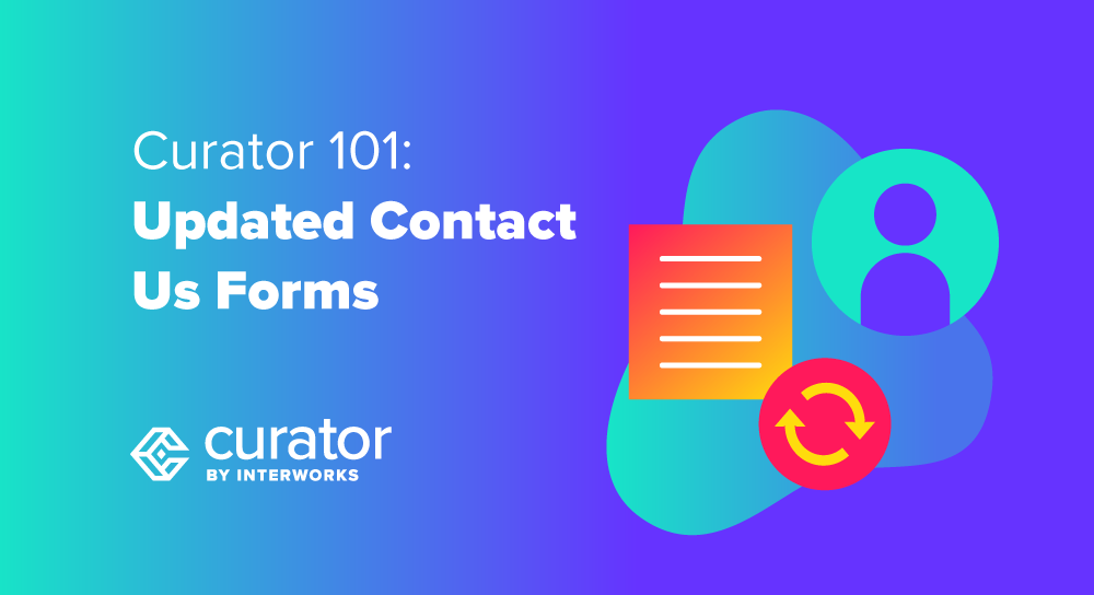 Curator 101: Updated Contact Us Forms | Curator by InterWorks