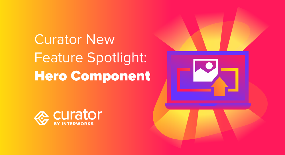 Curator New Feature Spotlight: Hero Component | Curator by InterWorks
