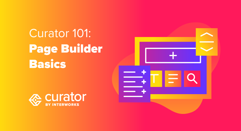 Curator 101: Page Builder Basics | Curator by InterWorks