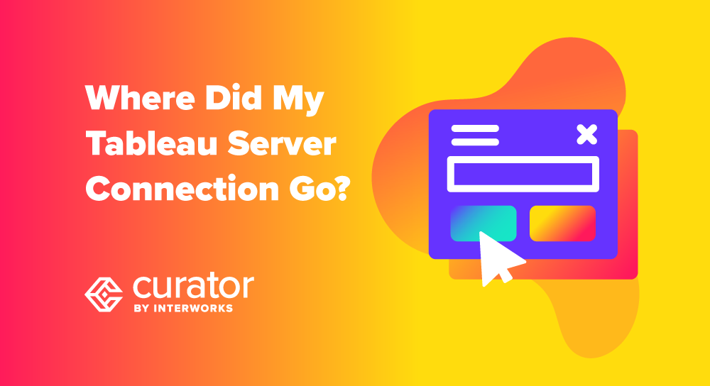 Where Did My Tableau Server Connection Go? | Curator by InterWorks