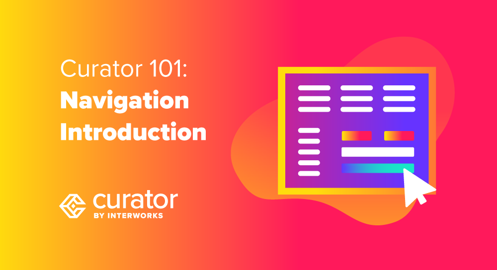 Curator 101: Navigation Introduction | Curator by InterWorks