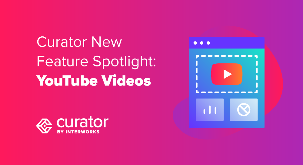 Curator New Feature Spotlight: YouTube Videos | Curator by InterWorks