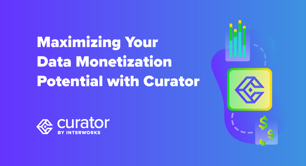 Maximizing Your Data Monetization Potential with Curator | Curator by InterWorks