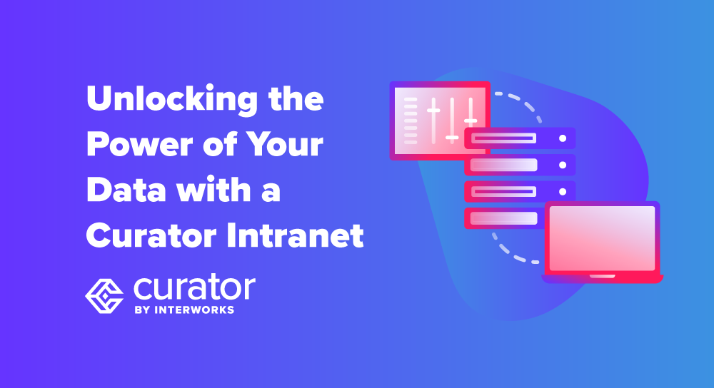 Unlocking the Power of Your Data with a Curator Intranet | Curator by InterWorks
