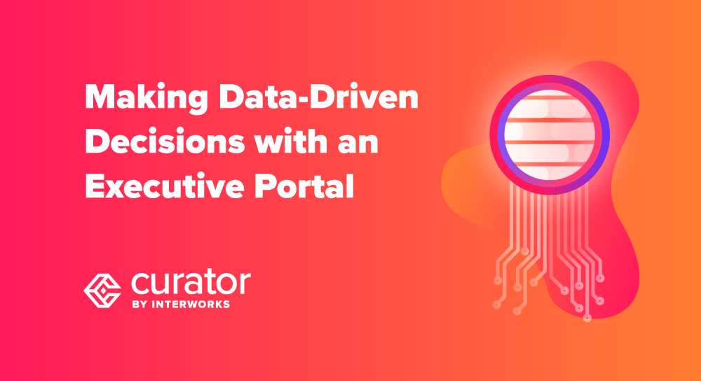 Making Data-Driven Decisions with an Executive Portal | Curator by InterWorks