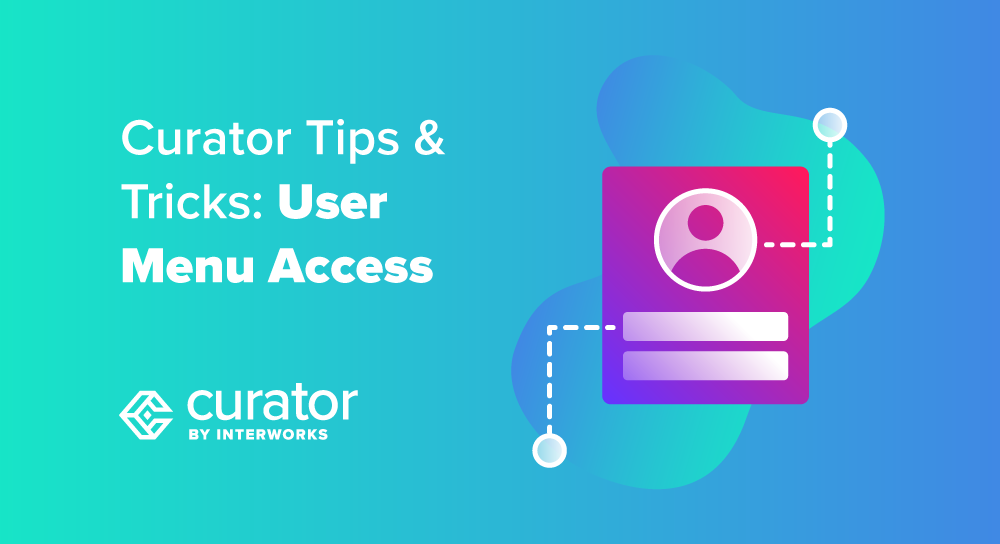 Curator Tips & Tricks: User Menu Access | Curator by InterWorks