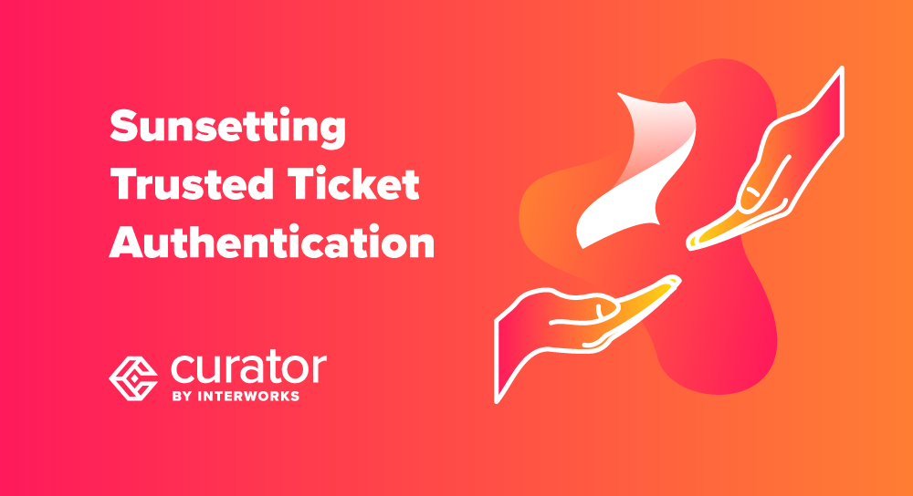 Sunsetting Trusted Ticket Authorization | Curator by InterWorks